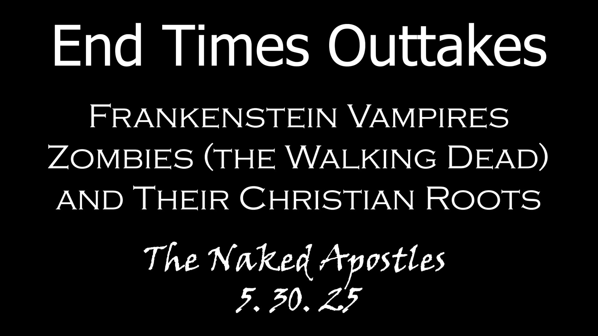 25 5 30 Endtimes outtakes Frankenstein Vampires Zombies the walking ...