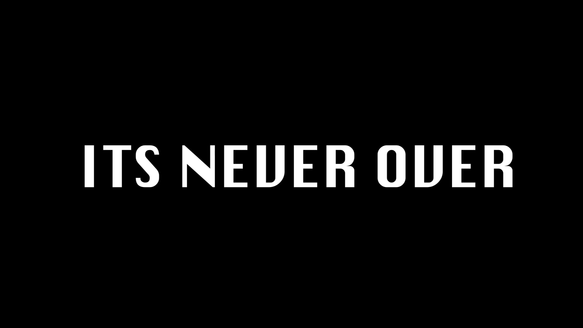 Its never Over