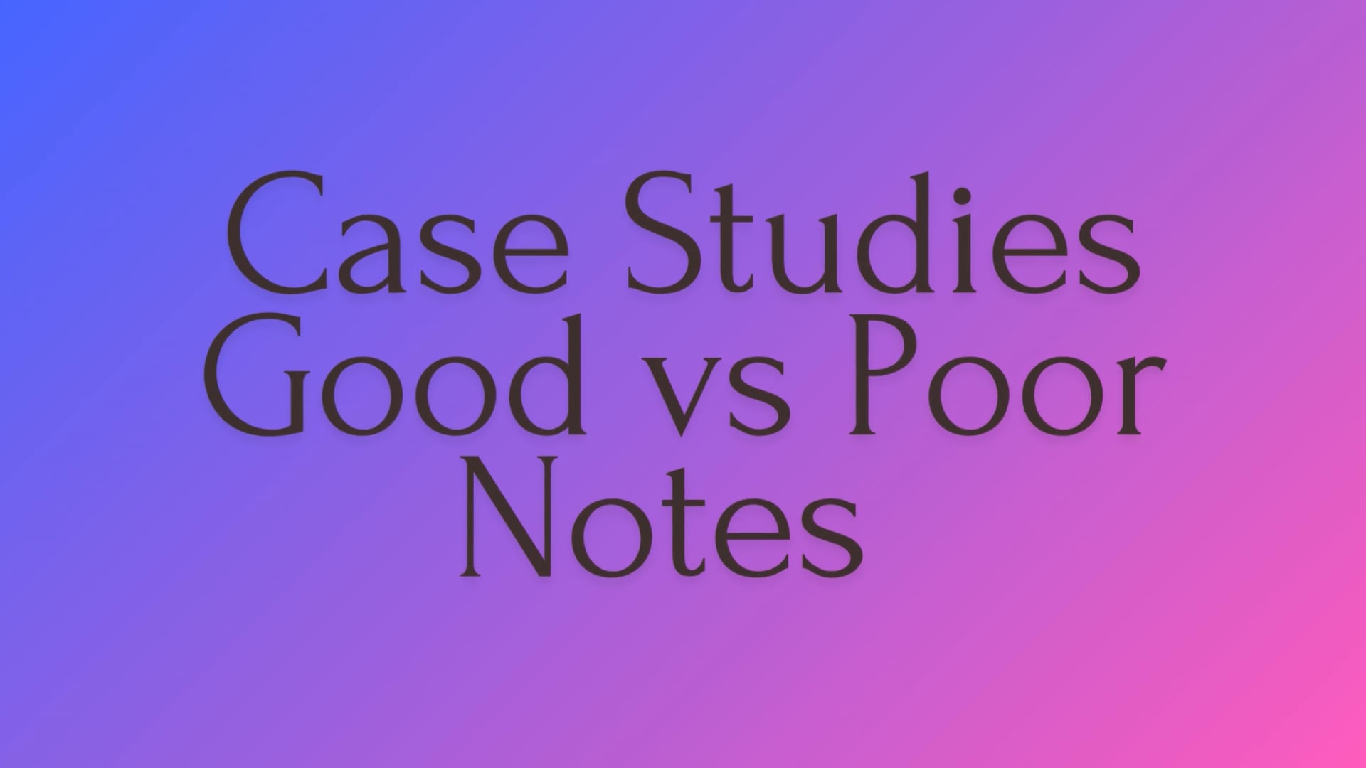 Case Studies -Good vs Poor Notes