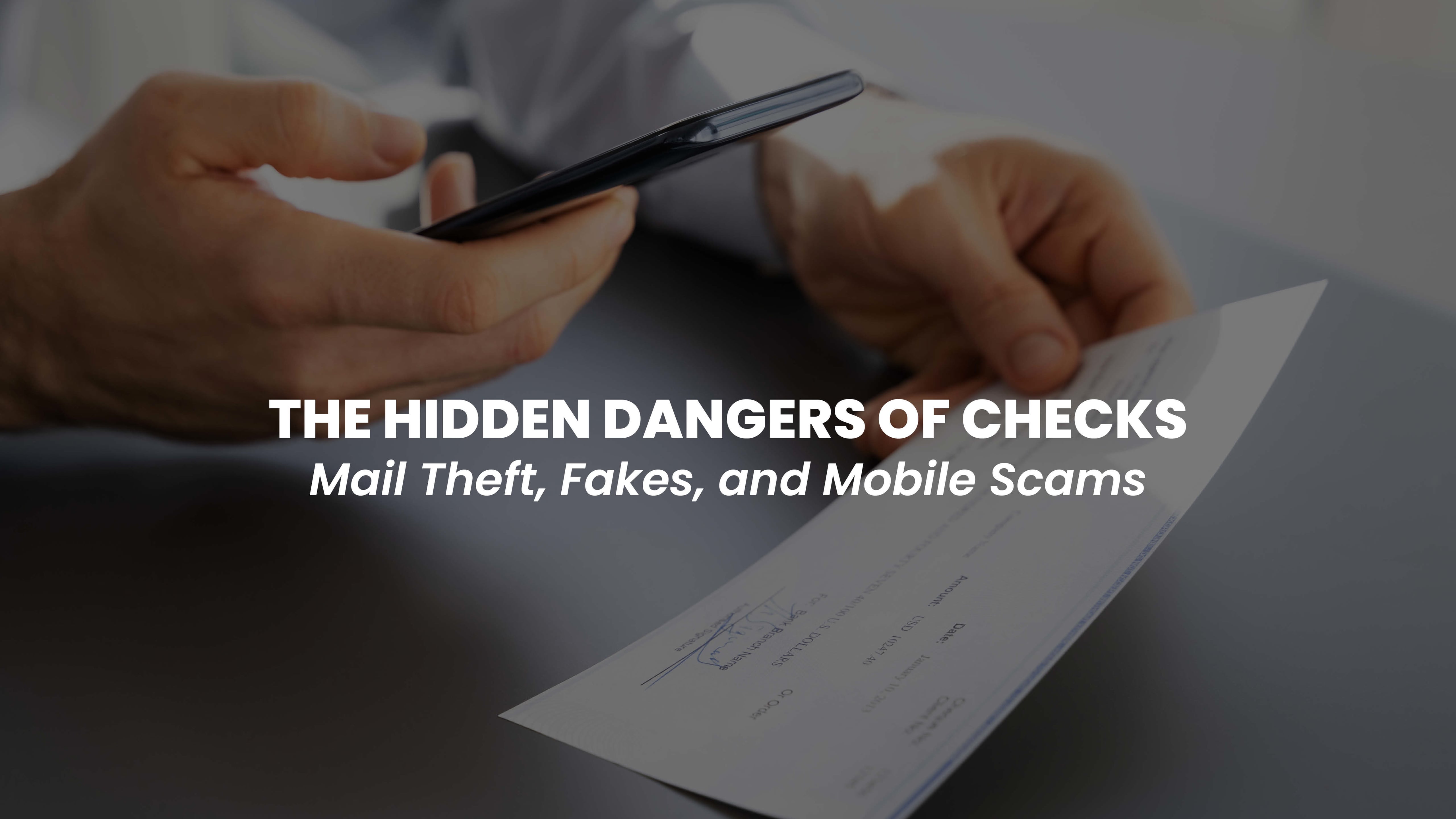 The Hidden Dangers of Checks: Mail Theft, Fakes, and Mobile Scams