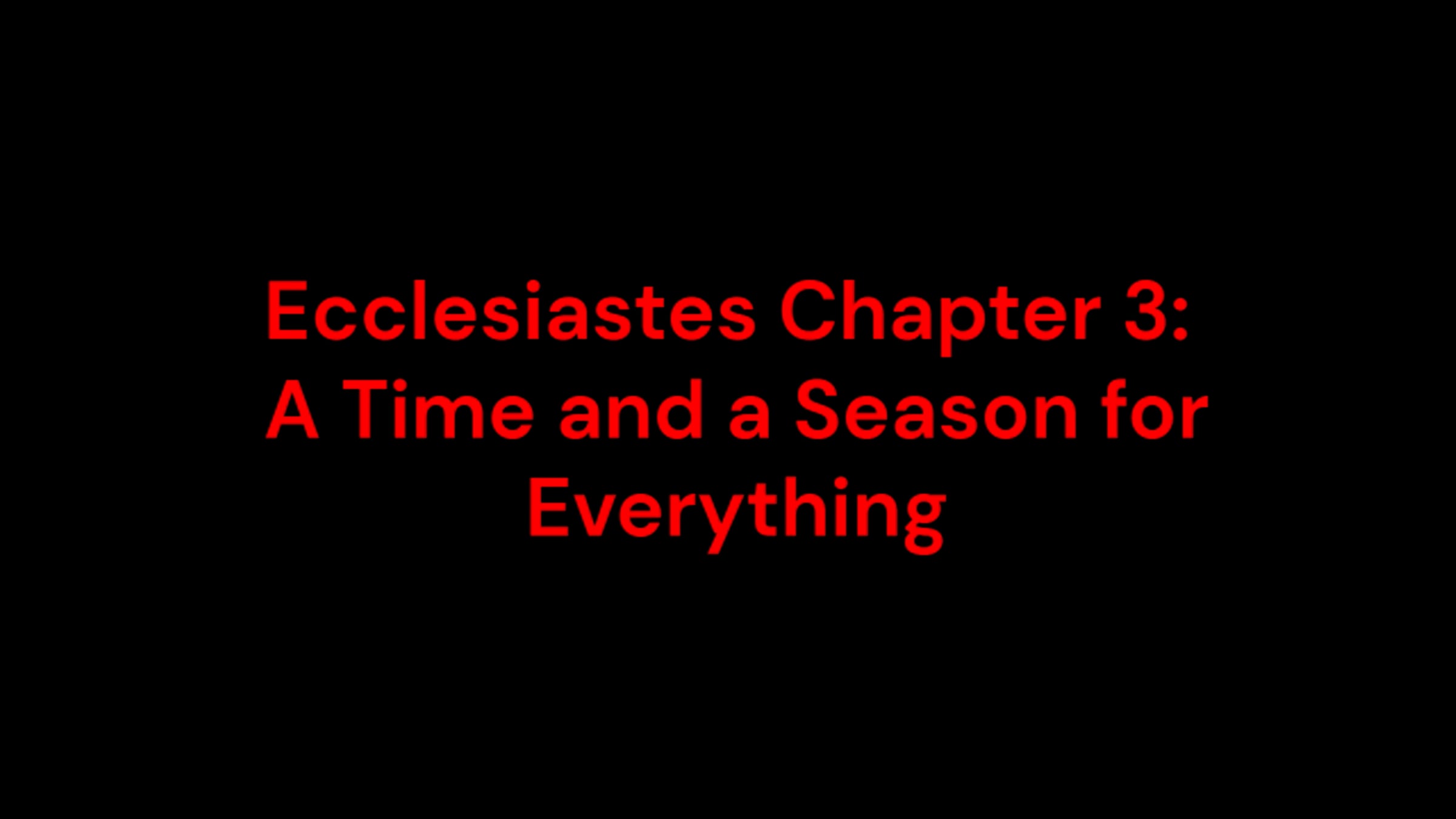 Ecclesiastes ~ Chapter 3 ~ A Time and a Season for Everything