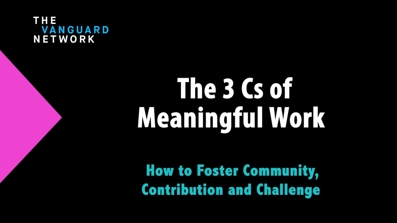The 3 Cs of Meaningful Work: How to Foster Community, Contribution and ...