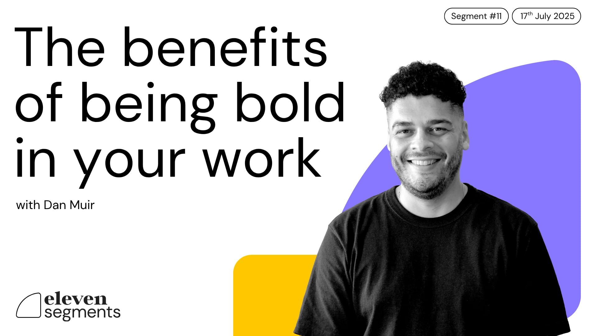 Eleven Segments 11 The benefits of being bold in your work