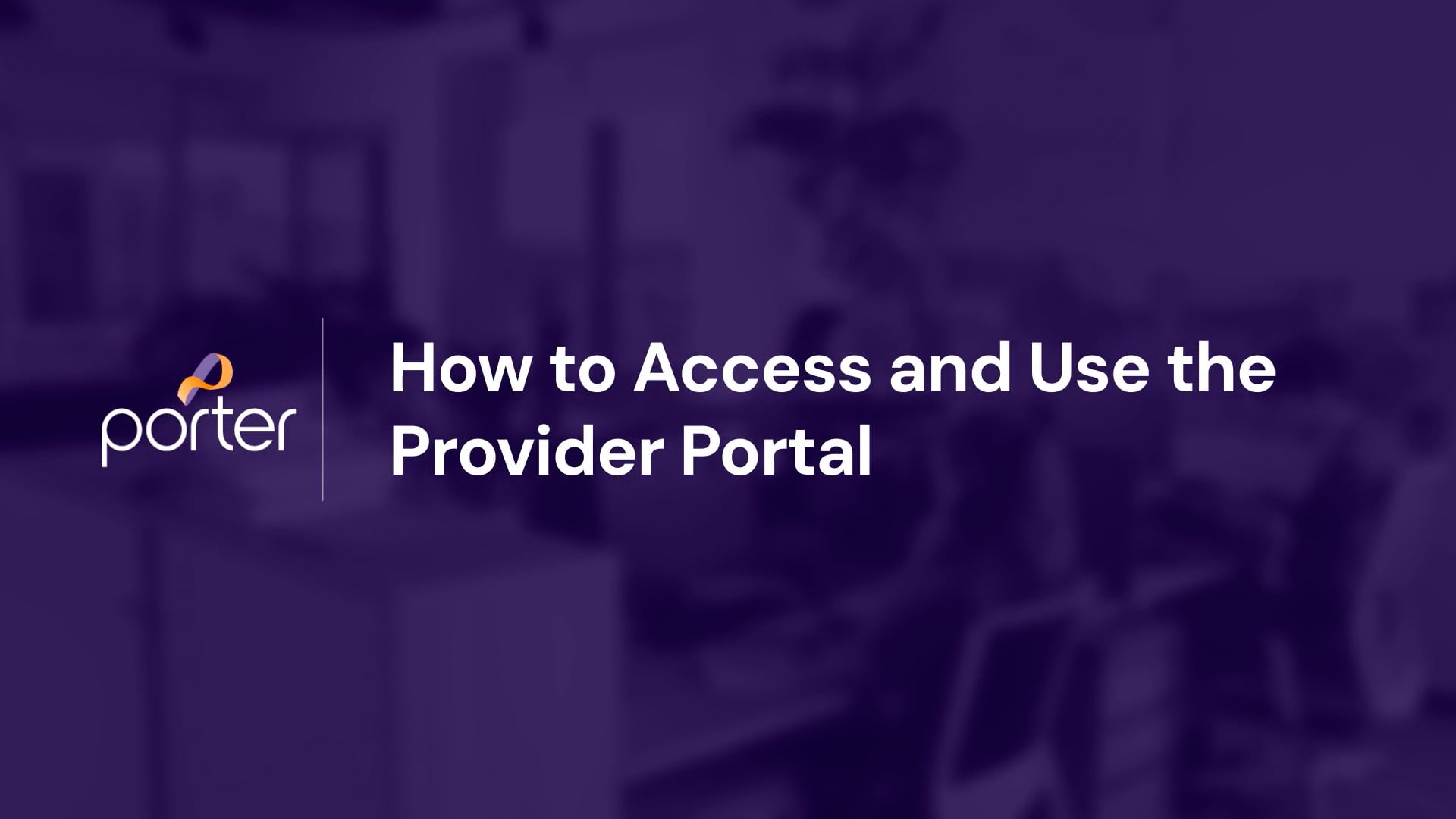 Porter Tutorial_ Accessing and Using the Provider Portal