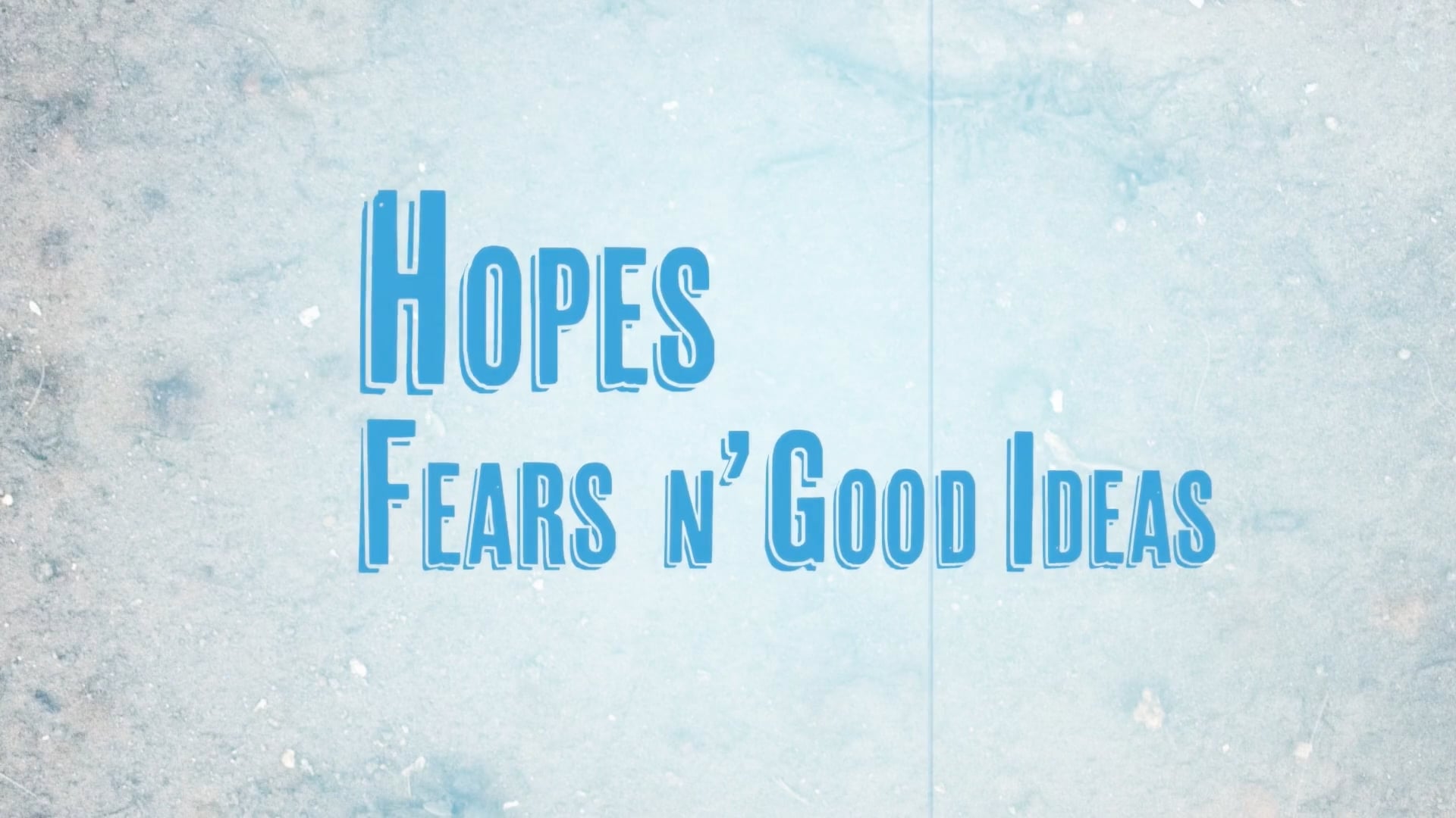 Hopes, fears n' good ideas