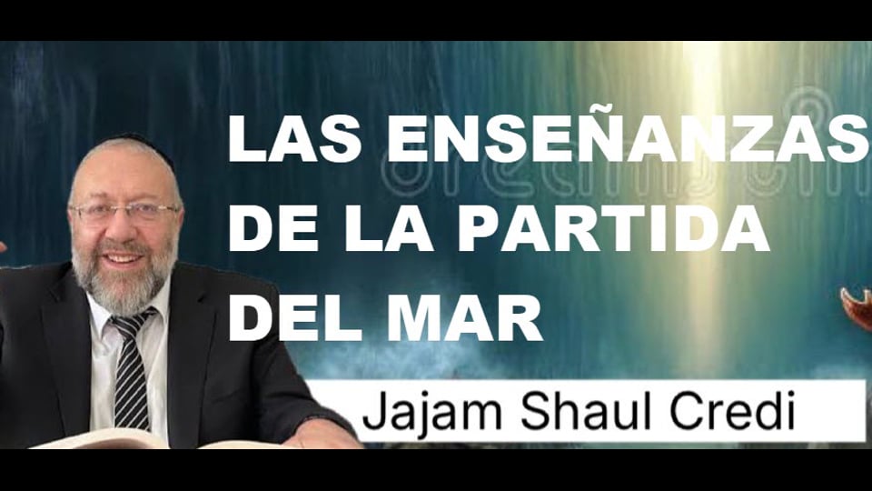 R' Shaul Credi | LAS ENSEÑANZAS DE LA PARTIDA DEL MAR