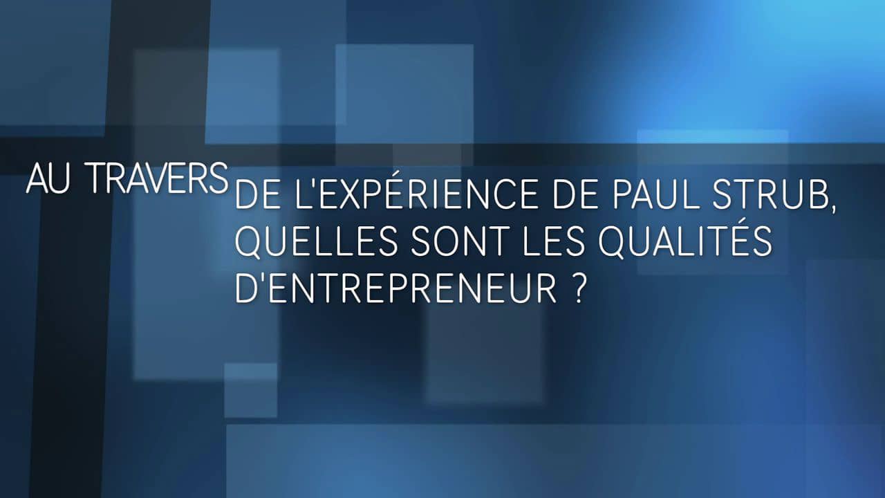 Au travers de l’expérience de Paul STRUB, quelles sont les qualités d ...
