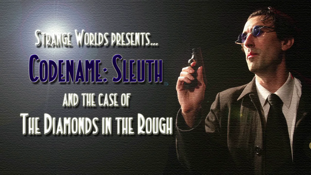 Strange Worlds, 5.3.13 - Codename Sleuth and the Case of the Diamonds ...
