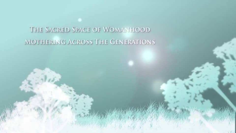 Sacred Space of Womanhood: Mothering Across the Generations on Vimeo