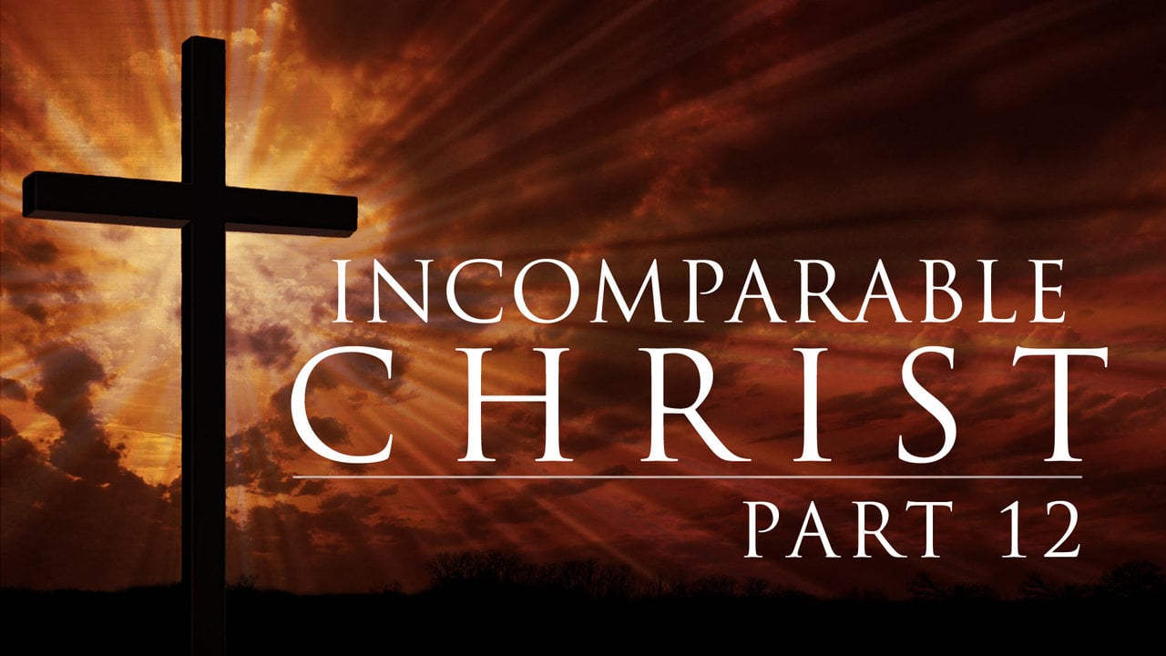Incomparable Christ, Part 12 on Vimeo