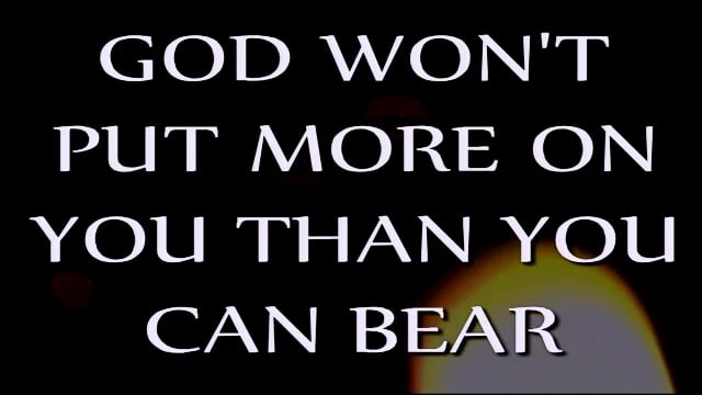 God Won't Put More On You Than You Can Bear on Vimeo