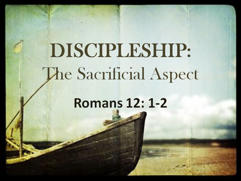 Discipleship: The Sacrificial Aspect - Romans 12:1-2 on Vimeo