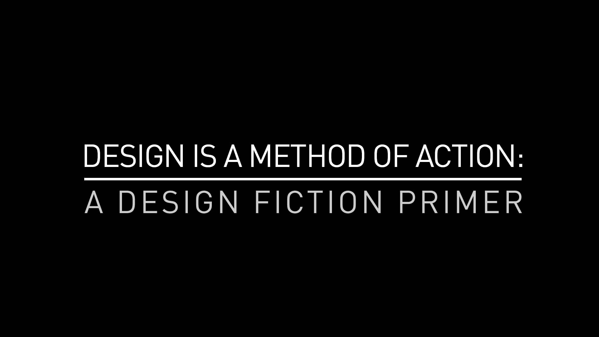 Design Is A Method Of Action: A Design Fiction Primer on Vimeo