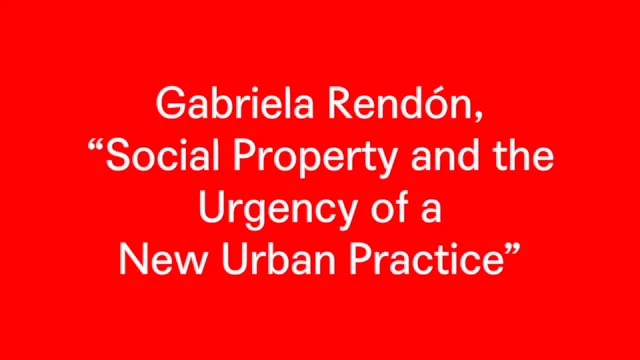 Gabriela Rendón, “Social Property and the Urgency of a New Urban ...