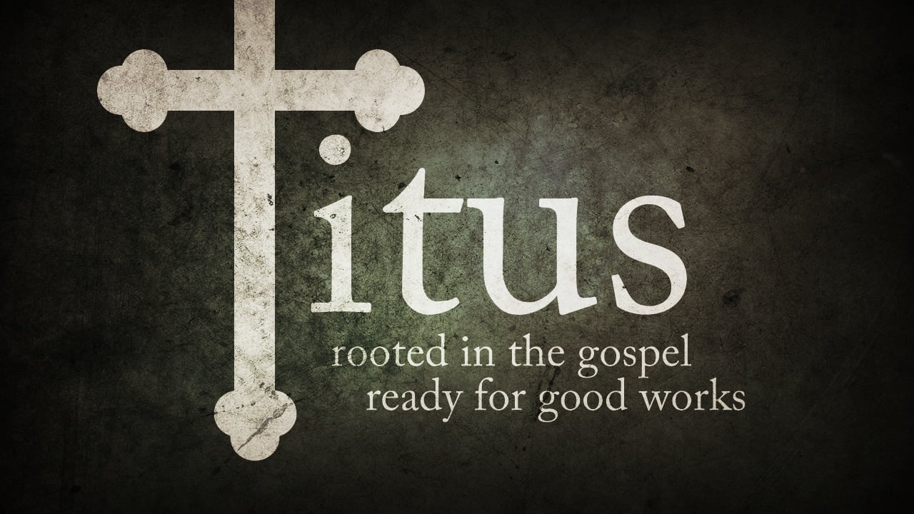 Titus: Rooted in the Gospel, Ready for Good Works - Pt. 2 on Vimeo