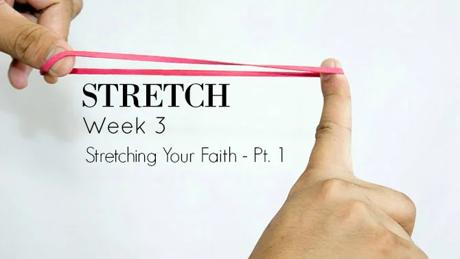 Stretch (Week 3) - Stretching Your Faith - Part 1