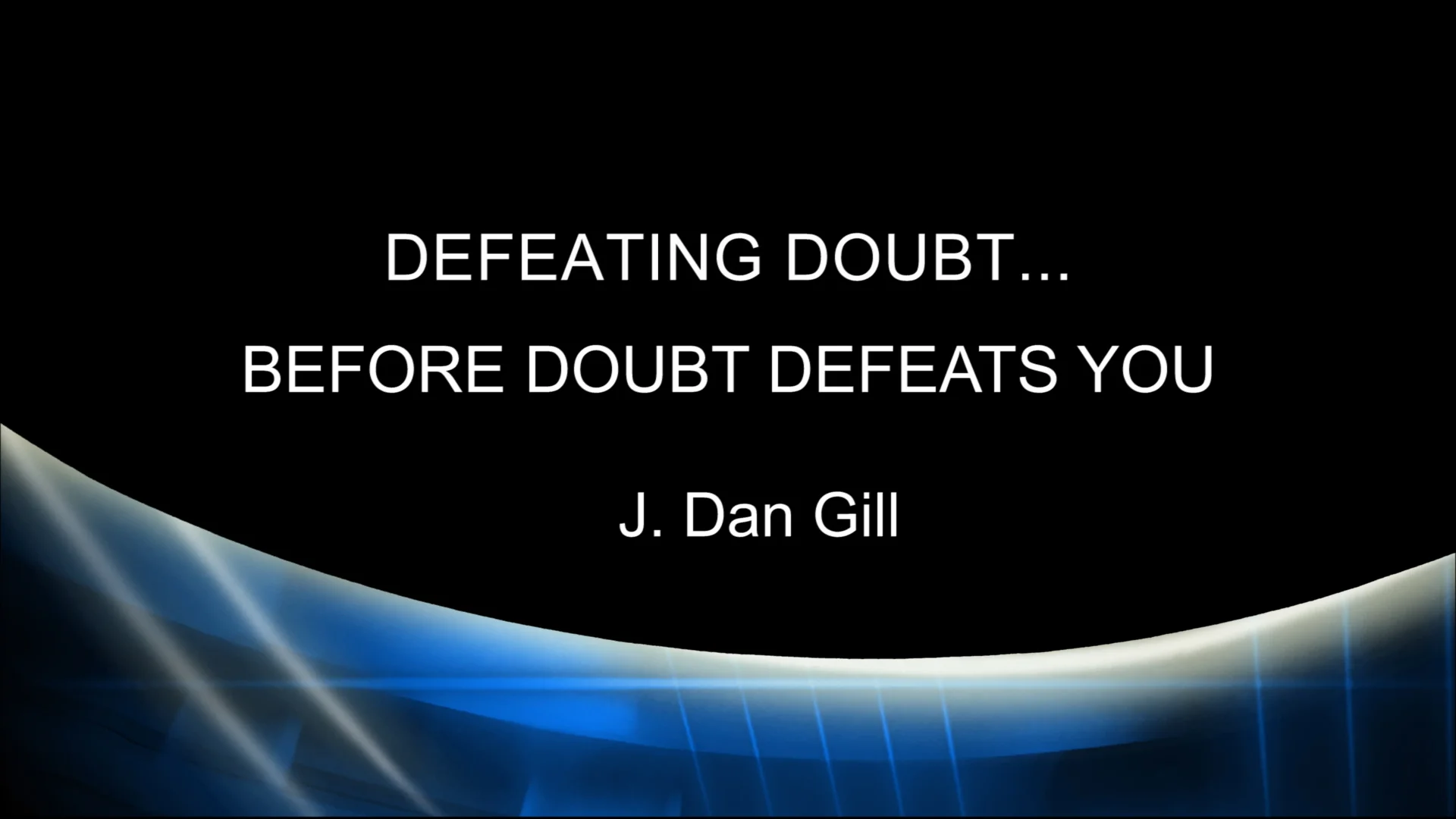 Pastor J. Dan Gill - Defeating Doubt ... Before Doubt Defeats You - How ...