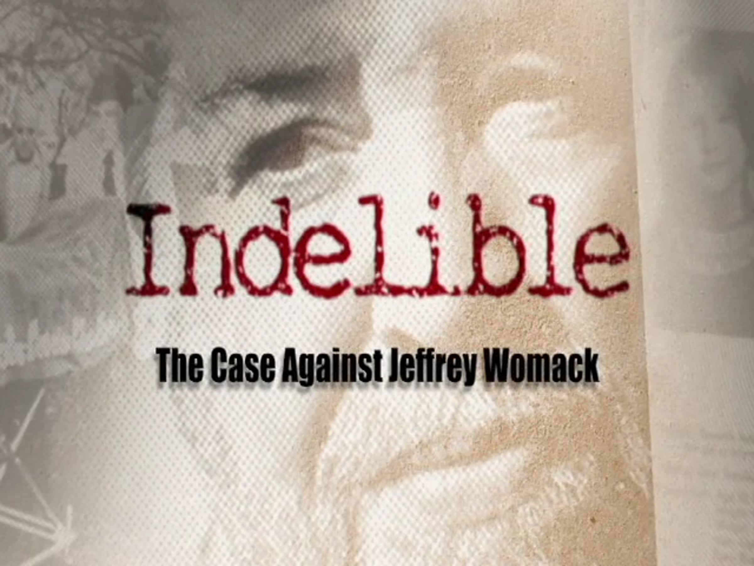 INDELIBLE :The Case Against Jeffrey Womack