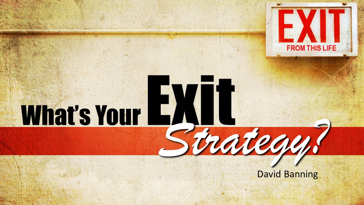What's Your Exit Strategy? | Dowlen Road Church of Christ