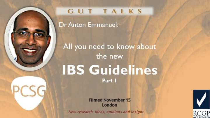 PCSG Guidelines - The New IBS Guidelines. Dr Anton Emmanuel - part 1 on ...