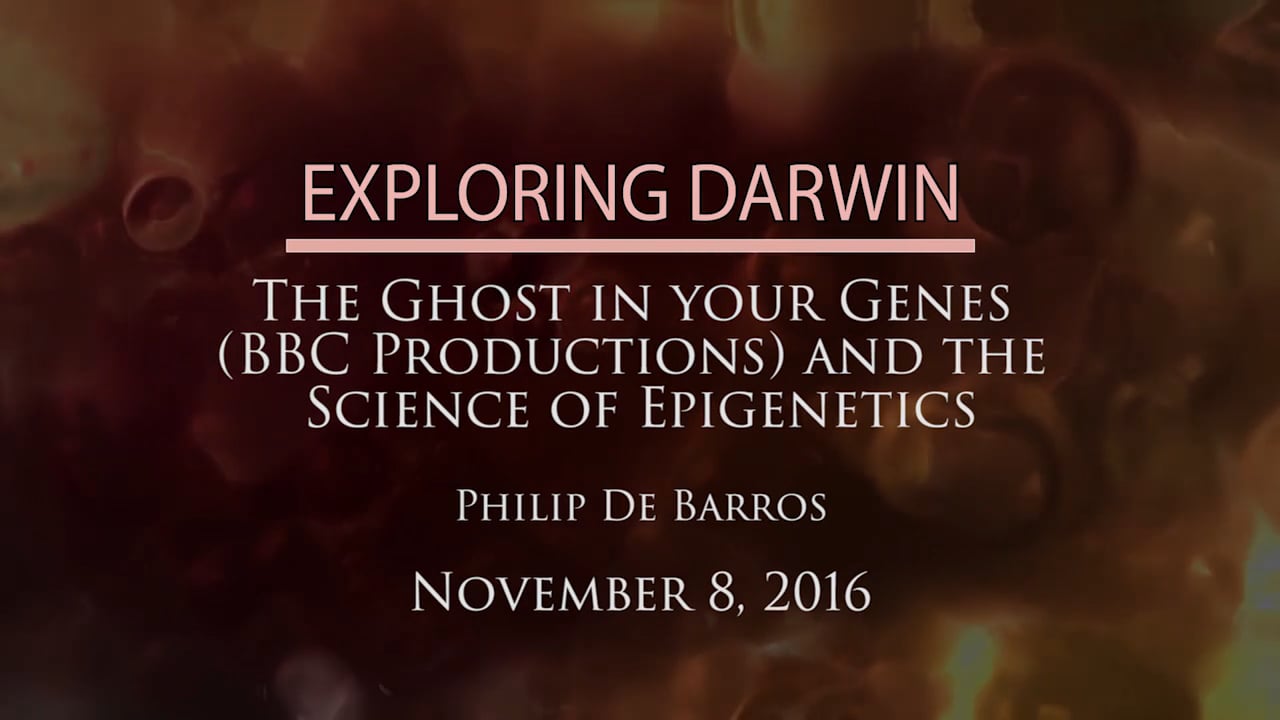 Exploring Darwin 2016: "The Ghost in Your Genes [BBC Productions] & The ...