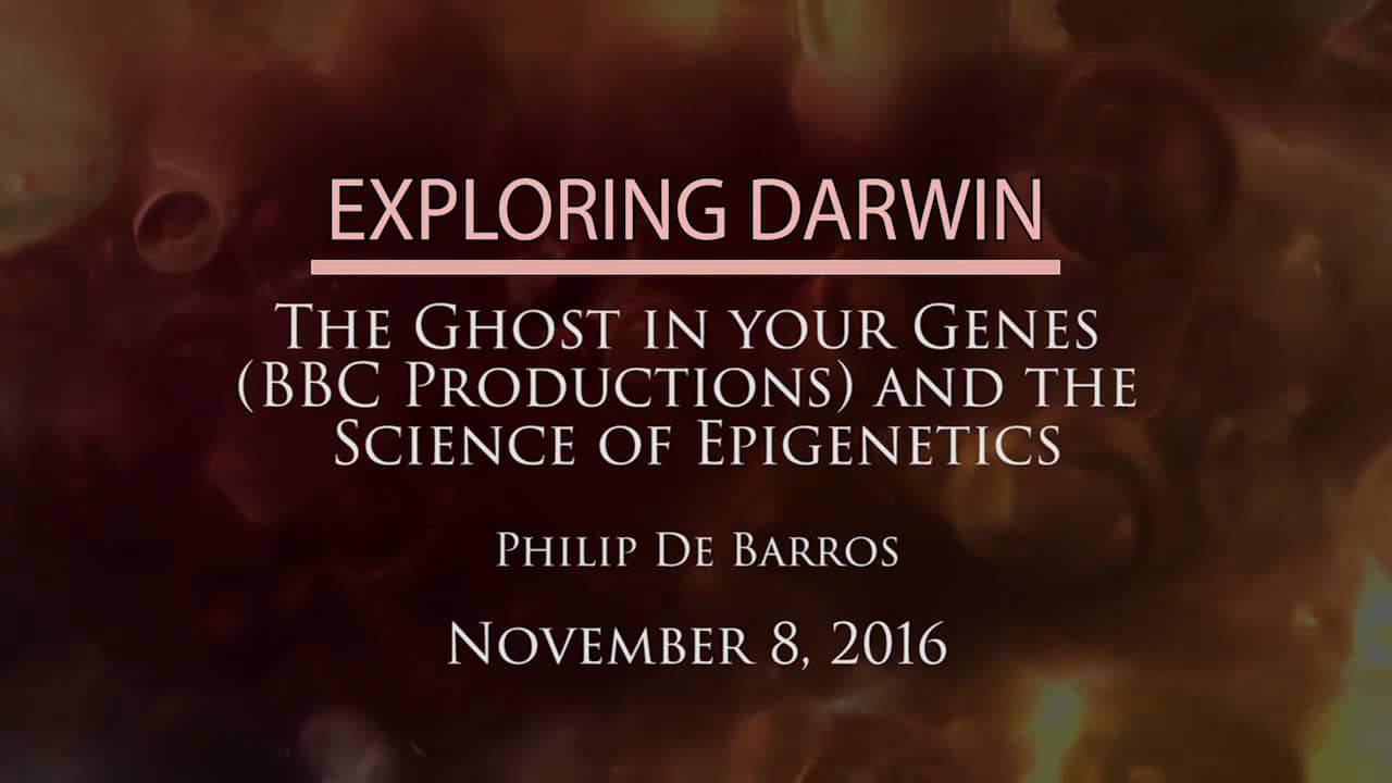Exploring Darwin 2016: "The Ghost in Your Genes [BBC Productions] & The ...