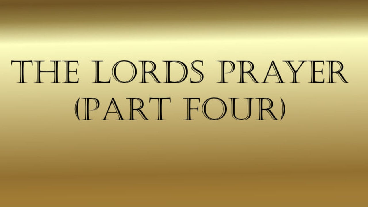 The Lords Prayer (Part Four)