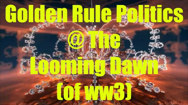 Golden Rule Politics At The Looming Dawn Of WW3 on Vimeo