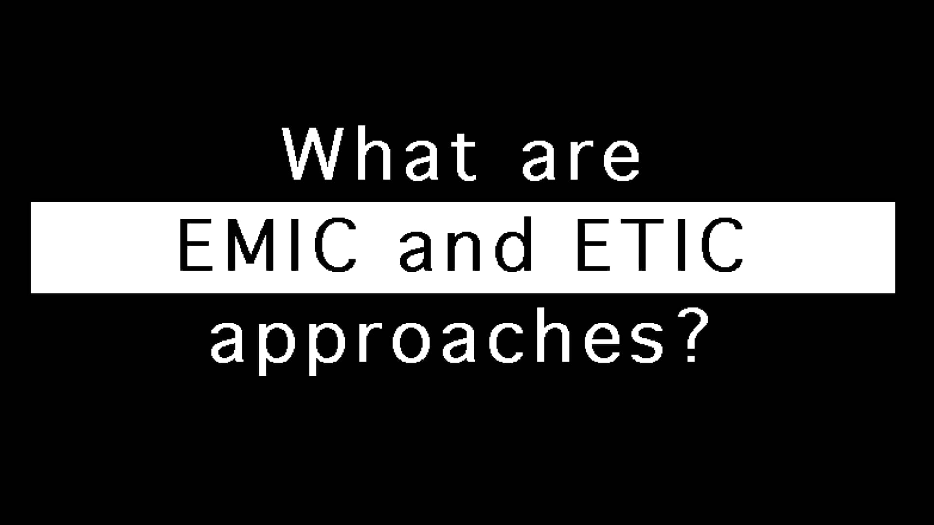 Module 1, Video 4: What are emic and etic approaches? on Vimeo