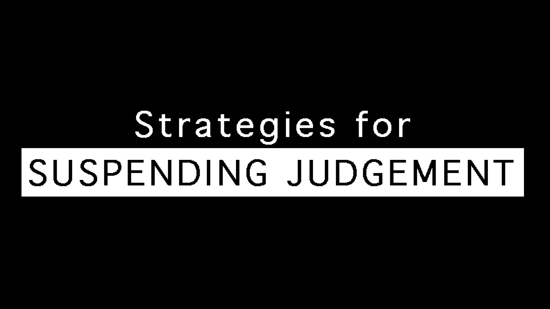 Module 5, Video 4: Strategies for suspending judgement