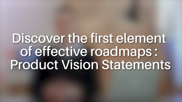 Discover the First Element of Effective Roadmaps: Product Vision Statements - Build a Product ...