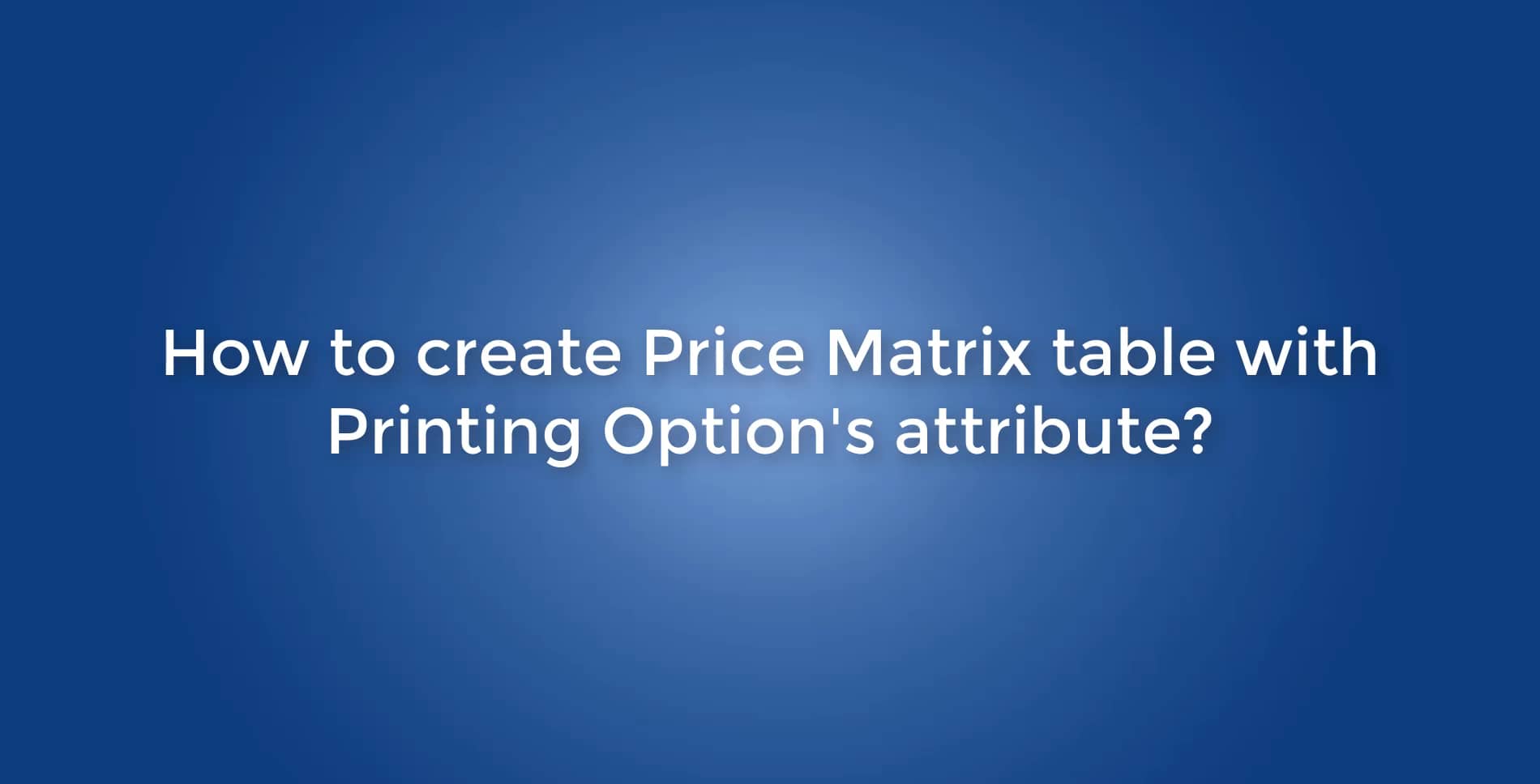 How to create Price Matrix table with Printing Option's attribute? on Vimeo