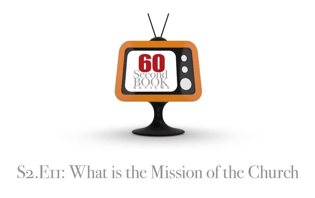 s2e11 • 60 Second Book Review: “What is the Mission of the Church?” on ...