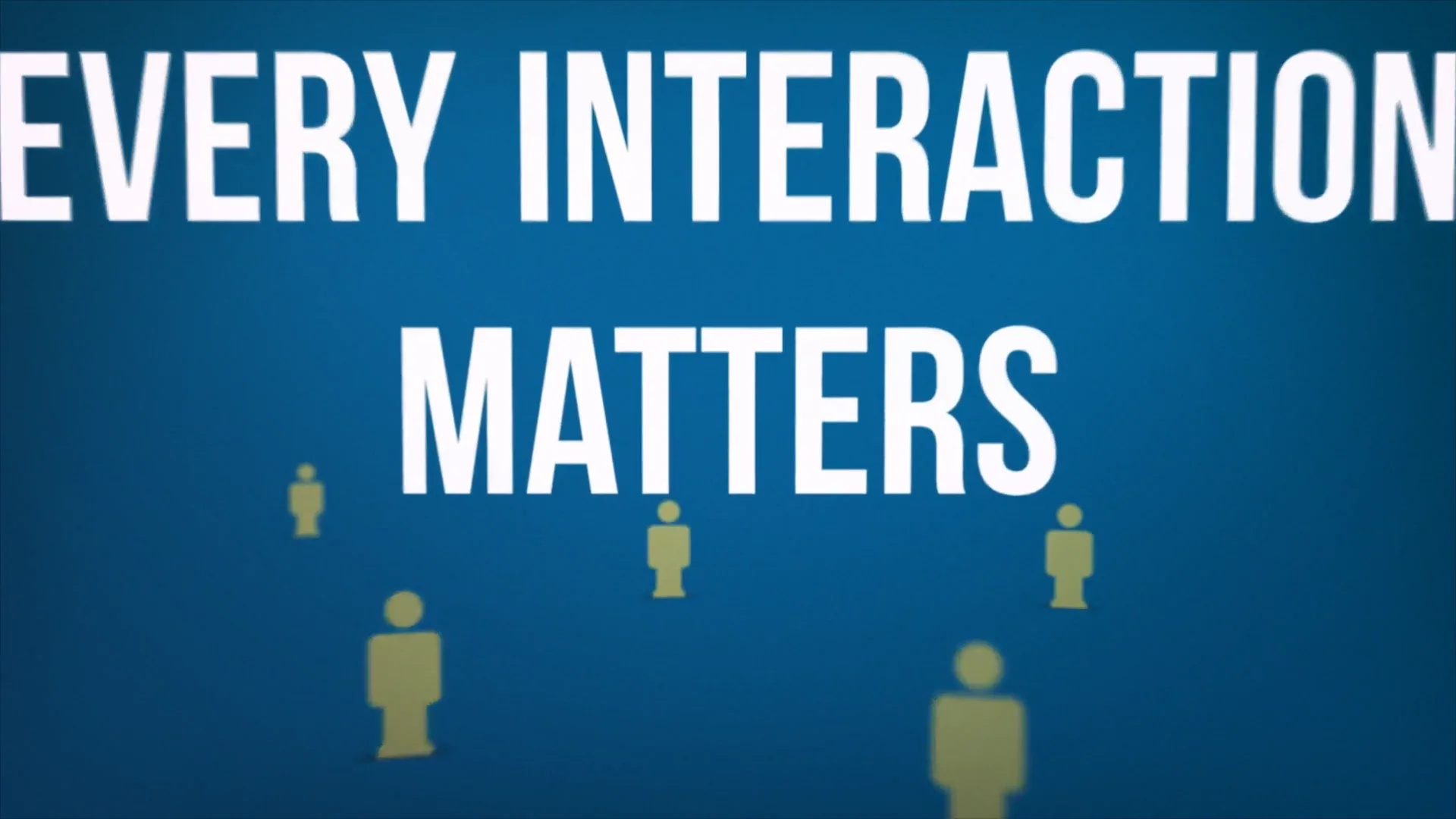 Every Interaction Matters
