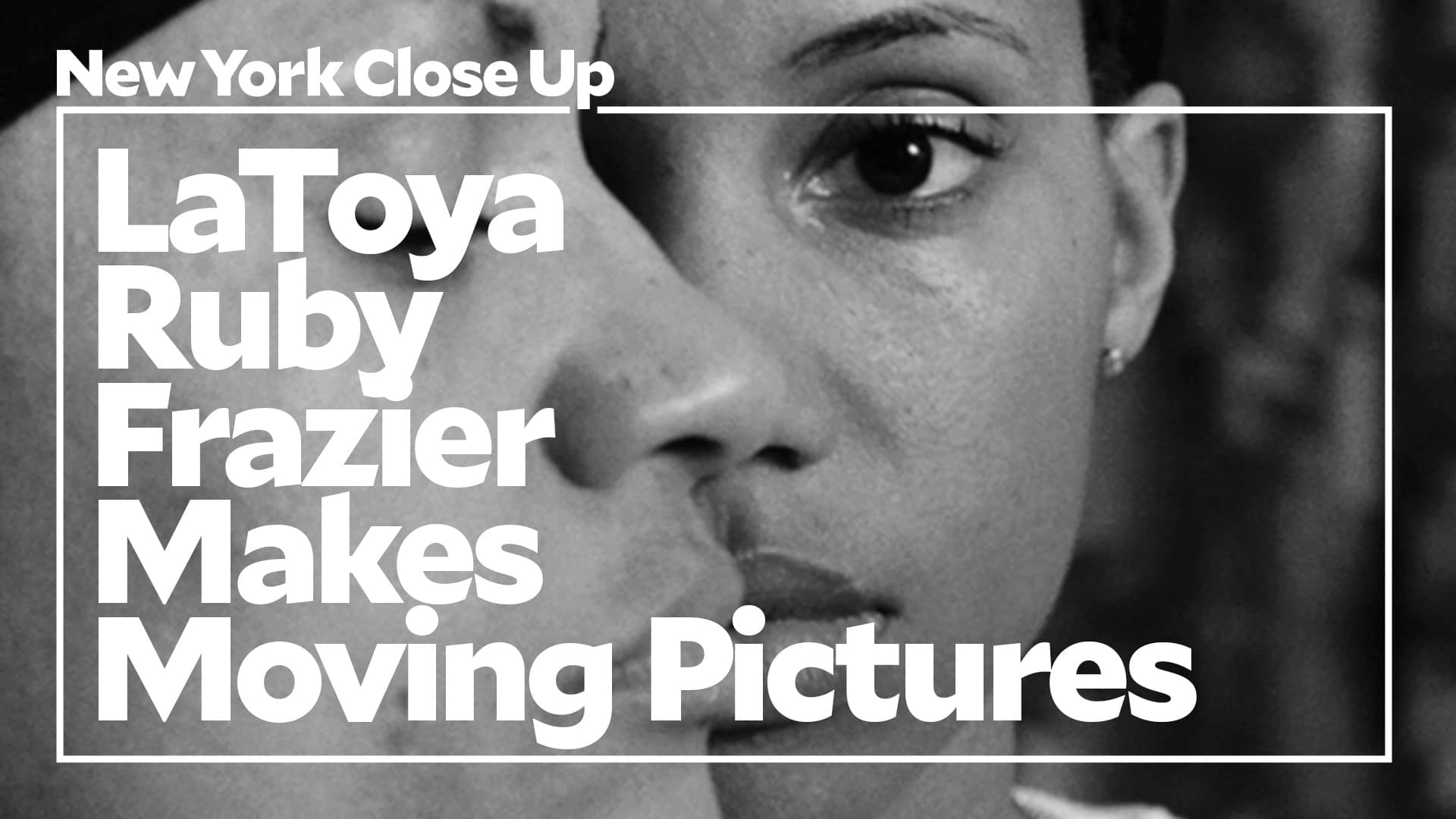LaToya Ruby Frazier Makes Moving Pictures | Art21 "New York Close Up ...