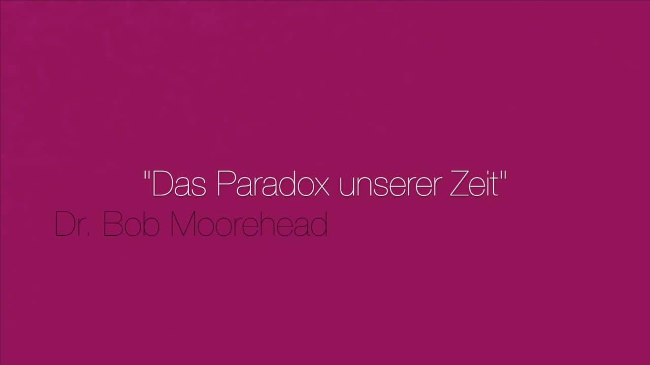 Das Paradox unserer Zeit - Dr. Bob Moorehead on Vimeo
