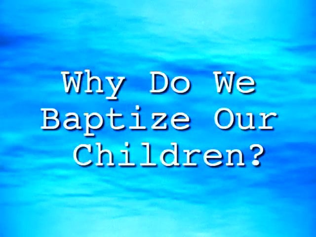 Why Do We Baptize Our Children? on Vimeo