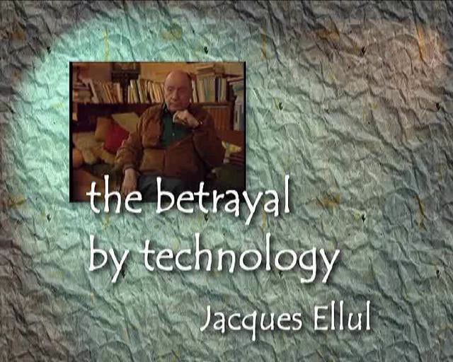 The Betrayal by Technology: A Portrait of Jacques Ellul ...