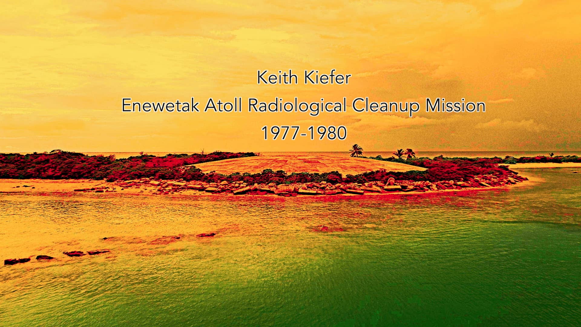 Keith Kiefer: Enewetak Atoll Radiological Cleanup Mission on Vimeo
