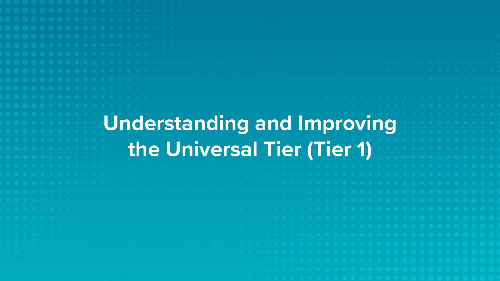 Understanding & Improving the Universal Tier (Tier 1)