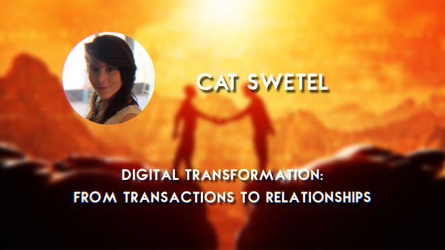 Cat Swetel - Digital Transformation: From Transactions to Relationships ...