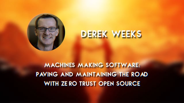 Derek Weeks - Machines Making Software: Paving and Maintaining the Road with Zero Trust Open ...