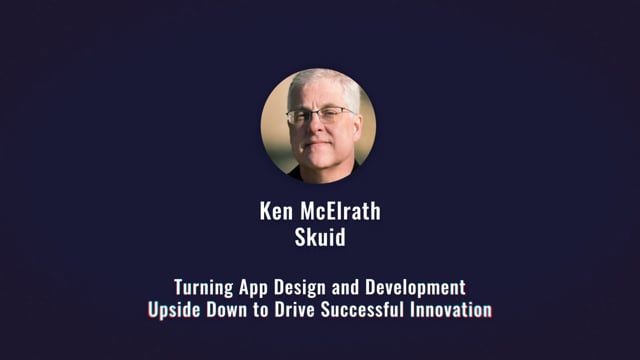 Ken Mcelrath - Turning App Design and Development Upside Down to Drive Successful Innovation ...